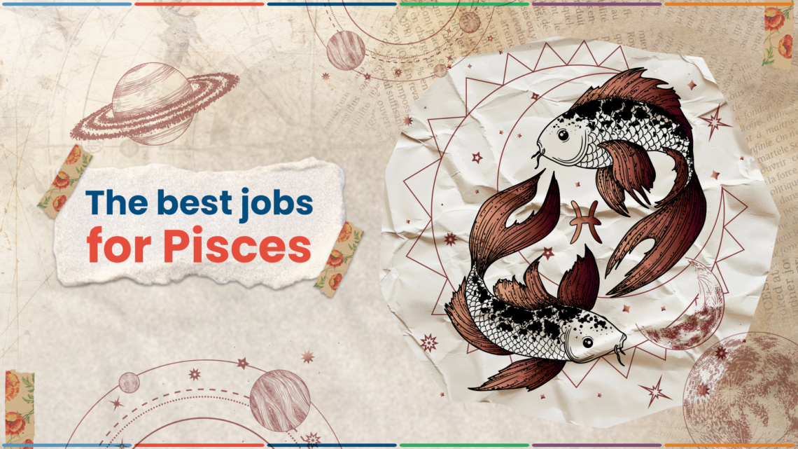 Pisces Zodiac Sign and Suitable Careers: How to Choose the Perfect Job?